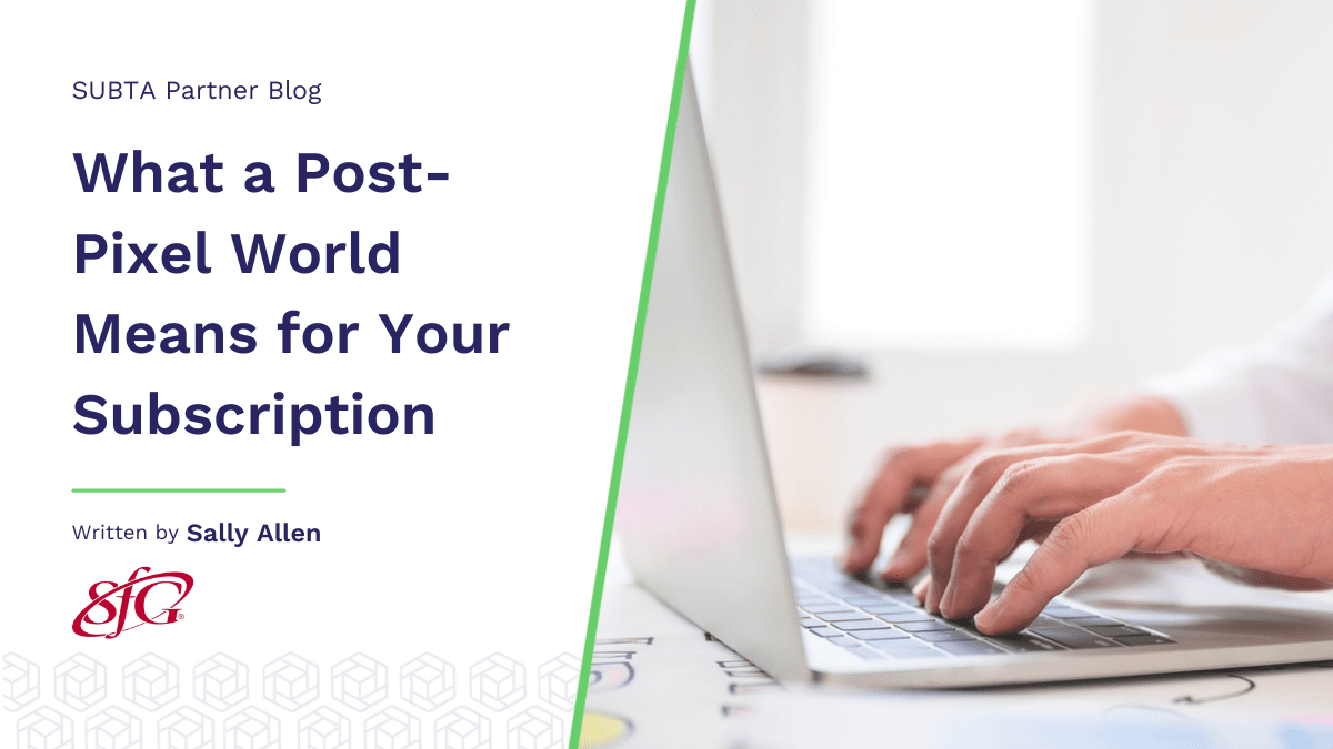 What a Post-Pixel World Means for Your Subscription | Blog - SUBTA